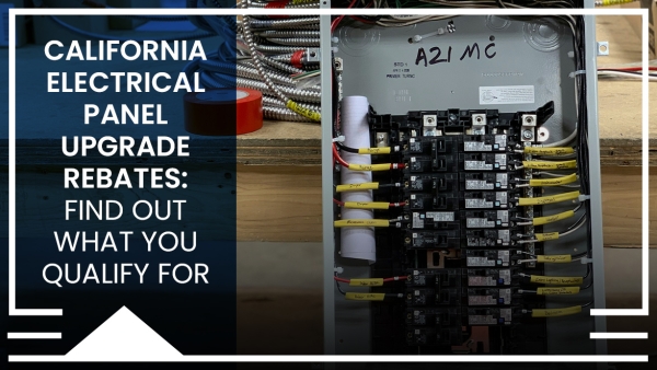California Electrical Panel Upgrade Rebates: Find Out What You Qualify For
